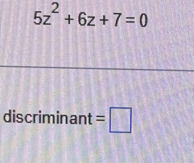 Solved 5z2+6z+7=0discriminant = | Chegg.com