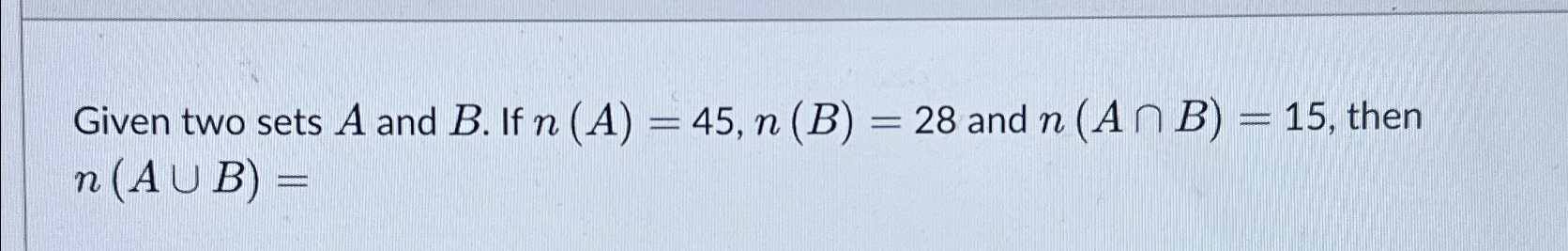 Solved Given two sets A and B. ﻿If n(A)=45,n(B)=28 ﻿and | Chegg.com