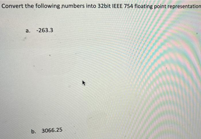 Solved Convert the following numbers into 32bit IEEE 754 | Chegg.com