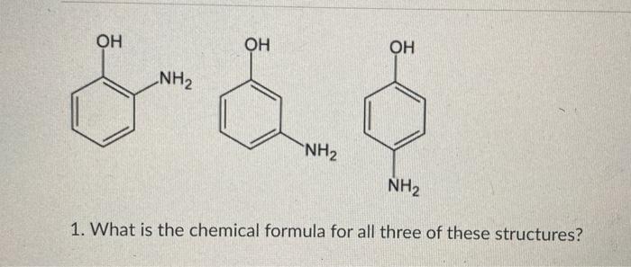 Solved ОН ОН ОН NH2 NH2 NH2 1. What is the chemical formula | Chegg.com