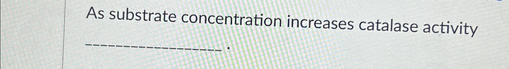 Solved As substrate concentration increases catalase | Chegg.com