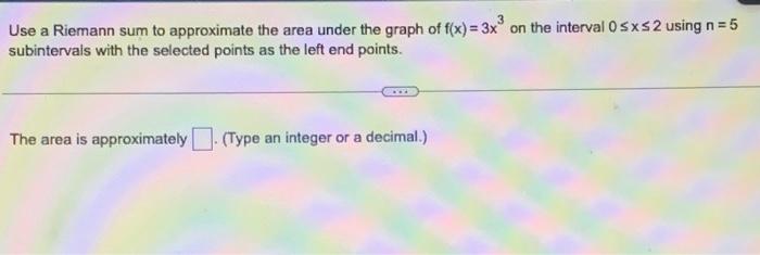 Solved Use a Riemann sum to approximate the area under the | Chegg.com