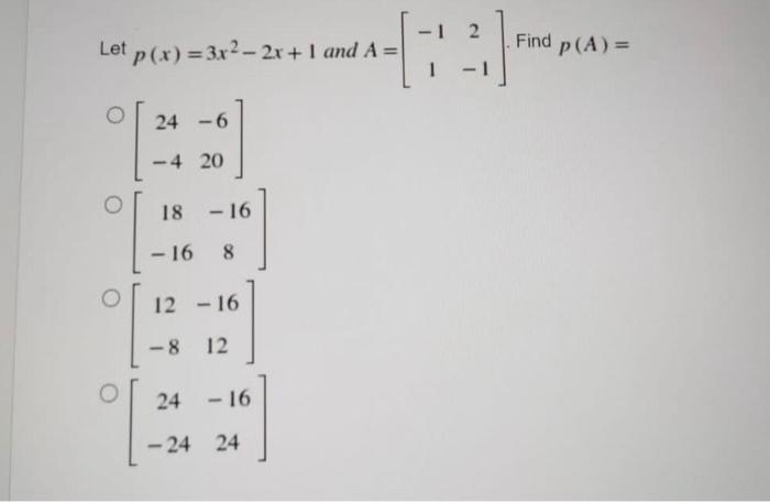 Solved [2] Find p(A) = Let p(x) = 3x2 – 2x + 1 and A = 24 -6 | Chegg.com
