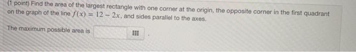 Solved (1 point) Find the area of the largest rectangle with | Chegg.com