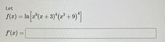 Solved Let f(x)=ln[x9(x+3)4(x2+9)4] | Chegg.com