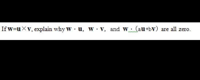 Solved If w=uXV, explain why w u, WV, and W (au+bv) are all | Chegg.com