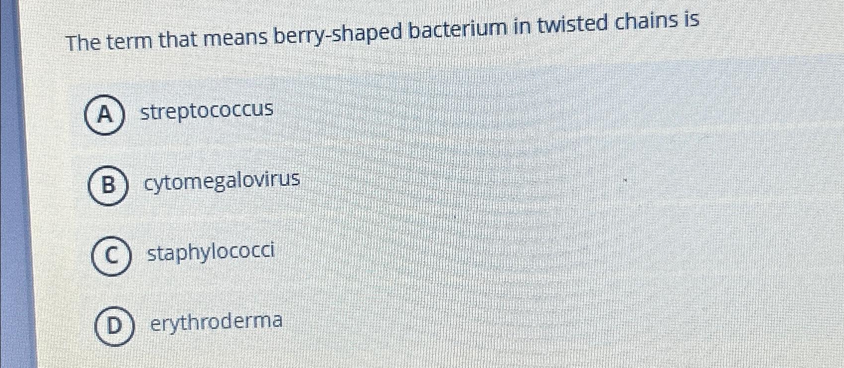 Solved The term that means berry-shaped bacterium in twisted | Chegg.com