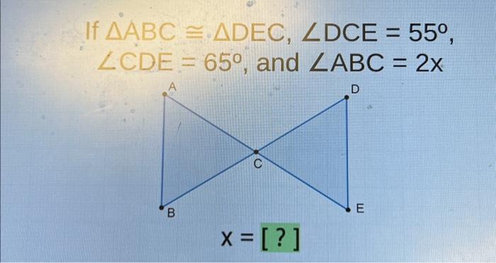 Solved If ABC = DEC, DCE = 55⁰, CDE = 65°, and ABC = 2x x = | Chegg.com