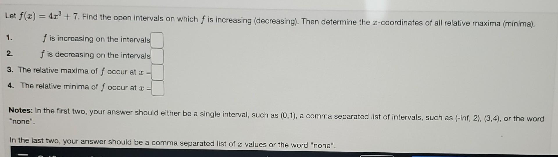 Solved Let f(x)=4x3+7. Find the open intervals on which f is | Chegg.com