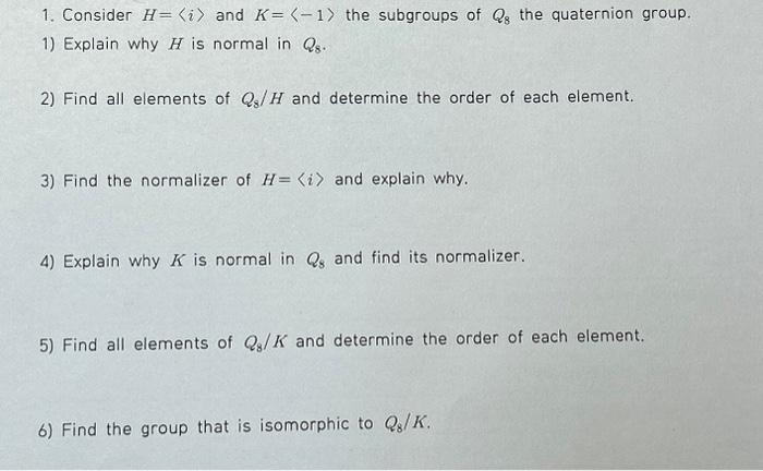 Solved 1. Consider H= i and K= −1 the subgroups of Q8 the | Chegg.com