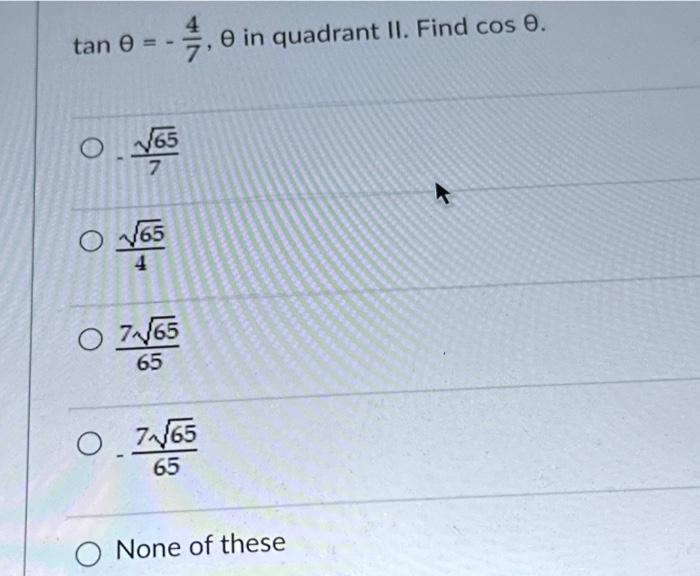 Solved tanθ=−74,θ in quadrant II. Find cosθ. −765 465 65765 | Chegg.com