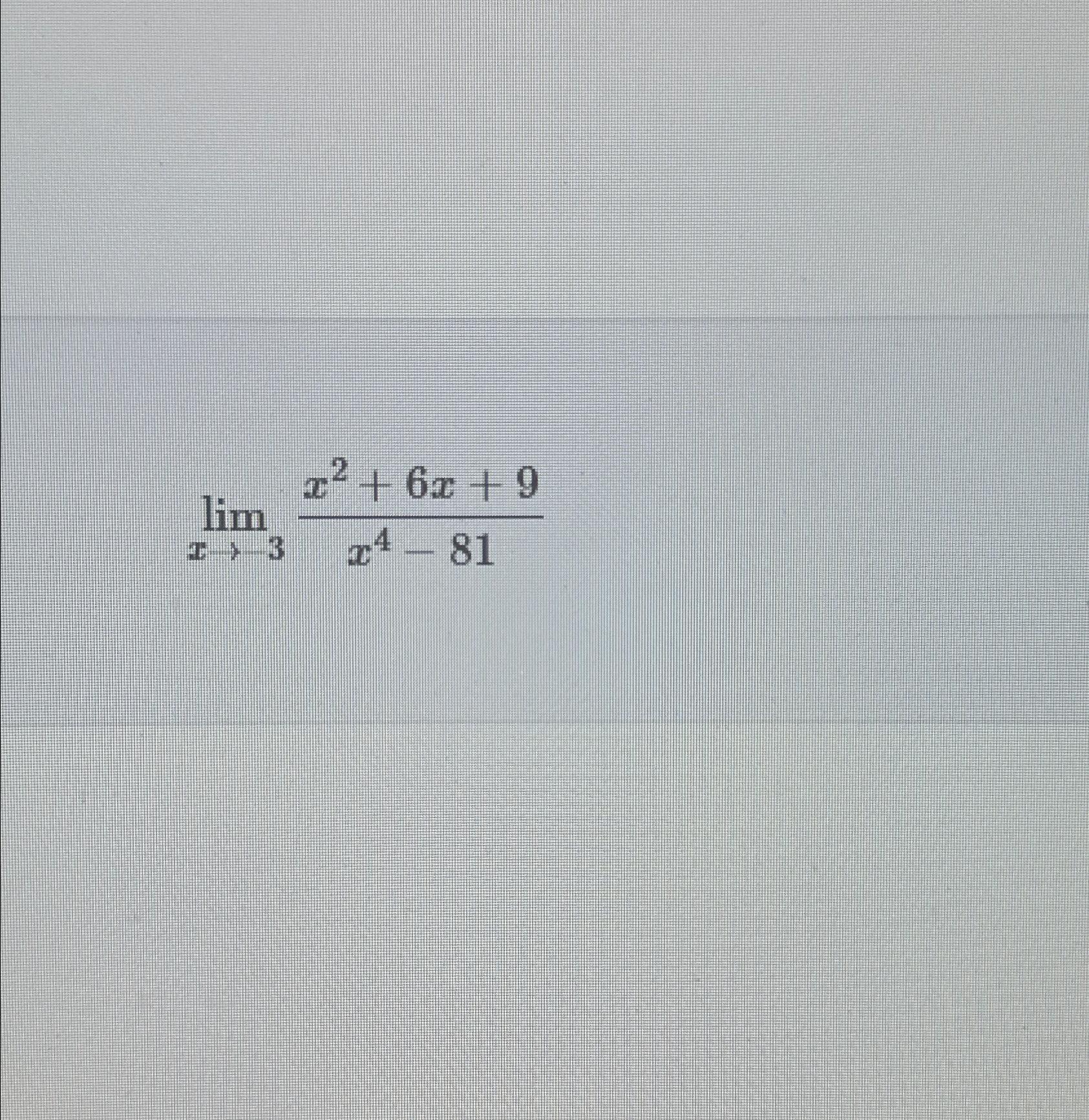 Solved limx→-3x2+6x+9x4-81 | Chegg.com