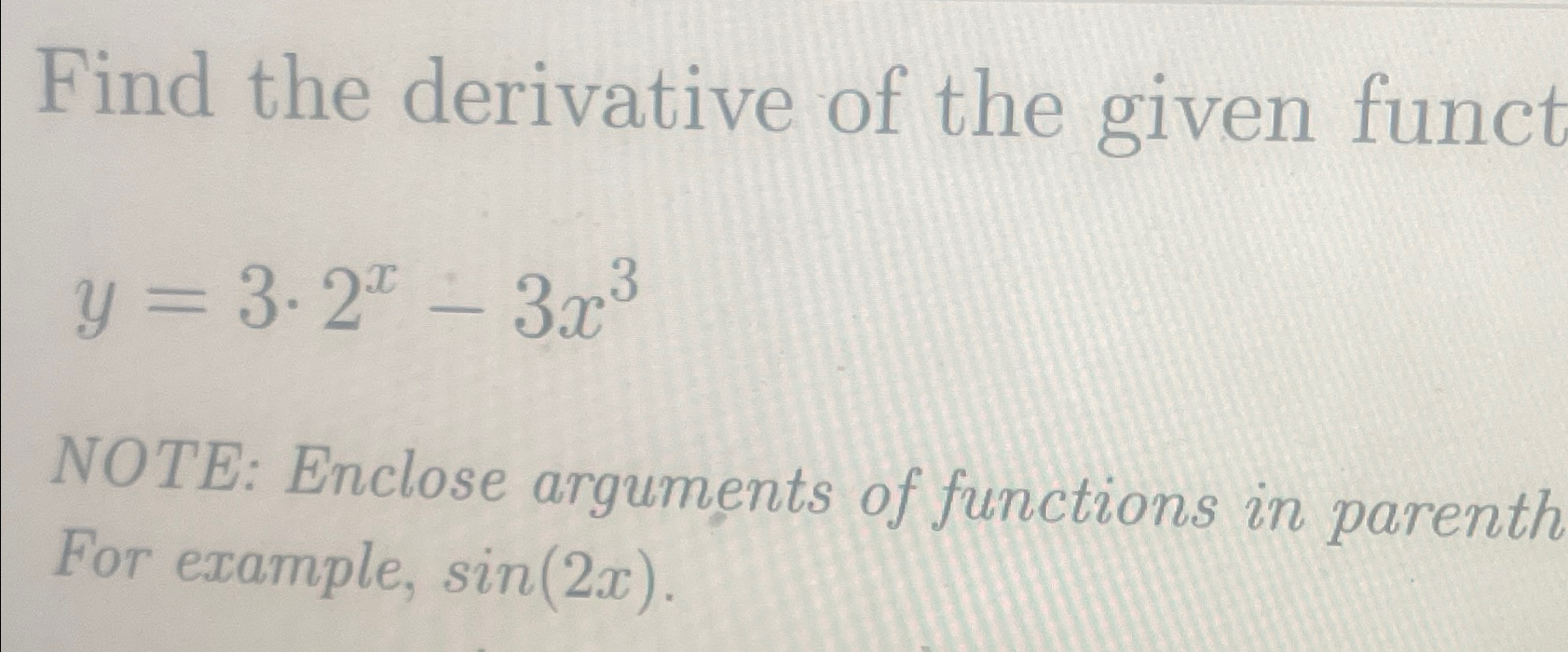Solved Find the derivative of the given functy=3*2x-3x3NOTE: | Chegg.com