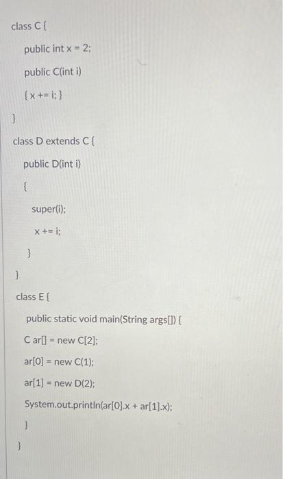 Solved class C{ public int x=2; public C(int i) {x+=i;} | Chegg.com