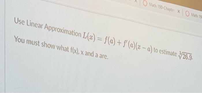Solved Use Linear Approximation L(x)=f(a)+f′(a)(x−a) to | Chegg.com