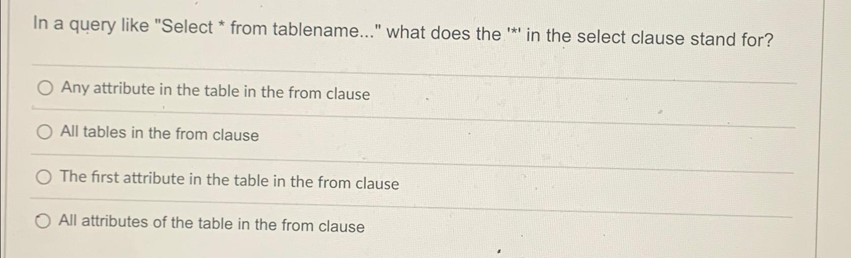 Solved In a query like "Select * ﻿from tablename..." what | Chegg.com
