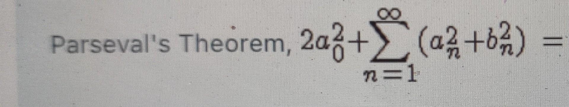 Solved Parseval's Theorem, 2a2+Ë (a$+6%) n=1 | Chegg.com