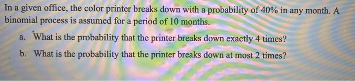 Solved In a given office, the color printer breaks down with | Chegg.com