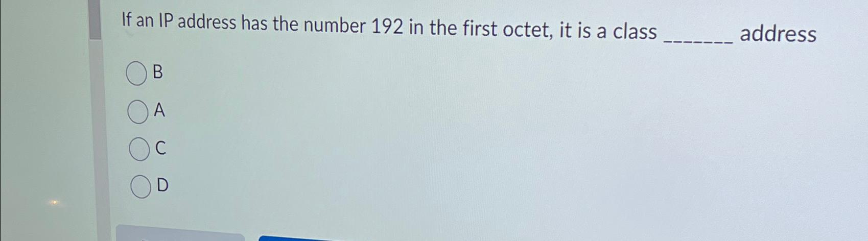 Solved If an IP address has the number 192 ﻿in the first | Chegg.com