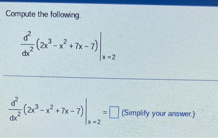 Solved Compute the following. dx2d2(2x3−x2+7x−7)∣∣x=2 | Chegg.com