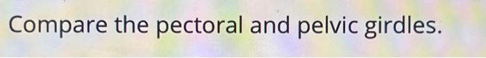Solved Compare the pectoral and pelvic girdles. | Chegg.com