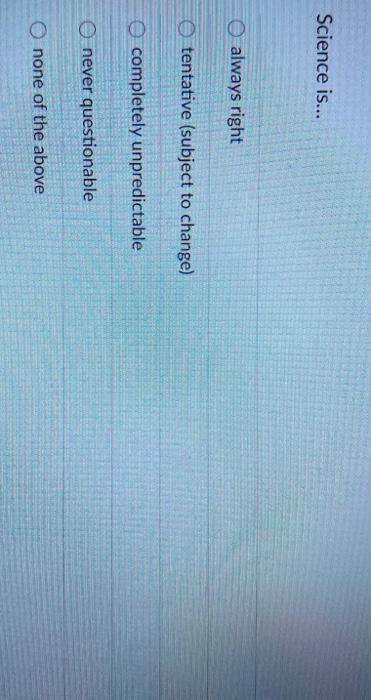 Solved Science is... e always right o tentative (subject to | Chegg.com