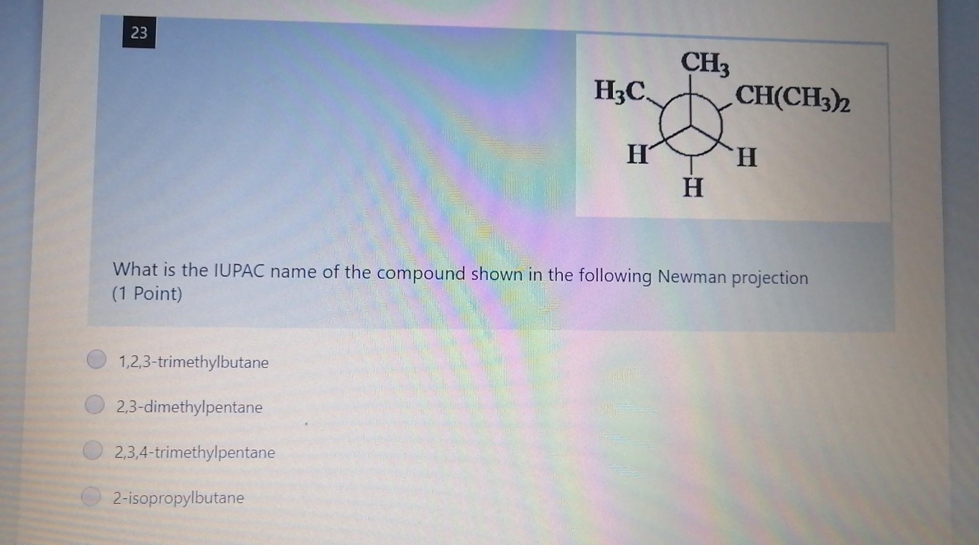 Solved 23 H3C. CH3 CH(CH3)2 H H Н H What is the IUPAC name | Chegg.com