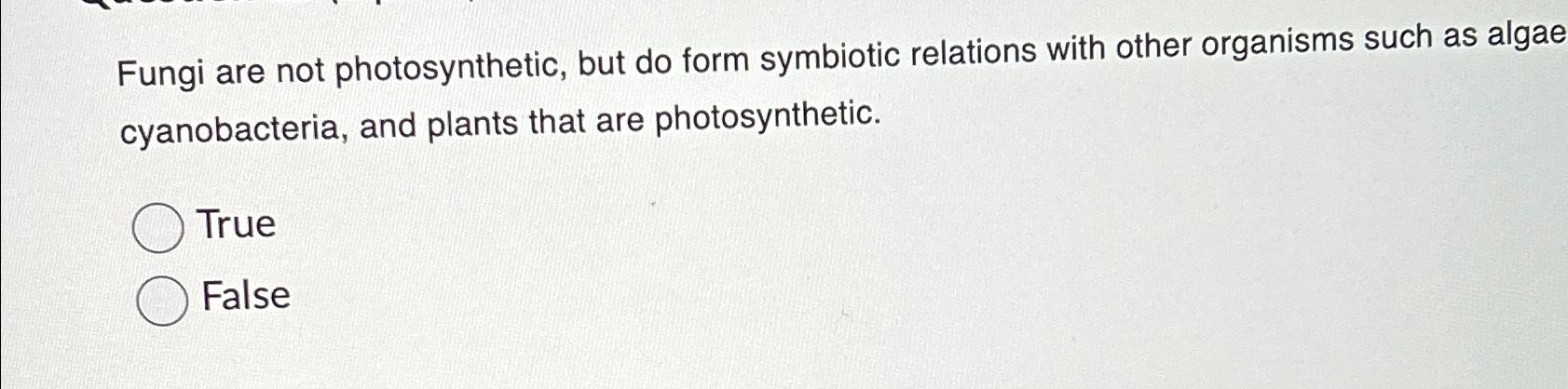 Solved Fungi are not photosynthetic, but do form symbiotic | Chegg.com