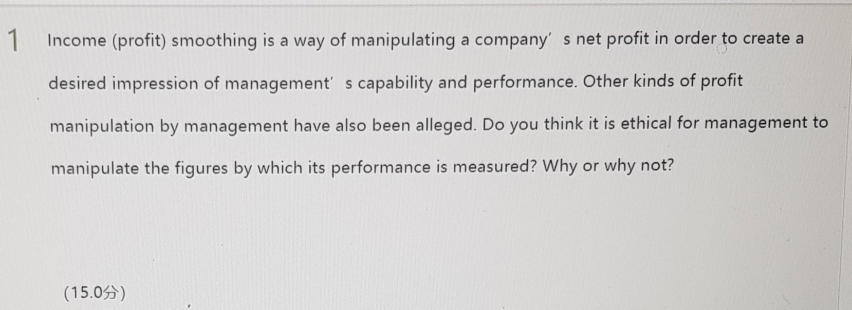 Solved 1 Income (profit) smoothing is a way of manipulating | Chegg.com