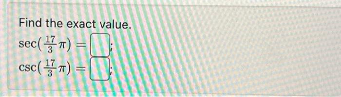 Solved Find the exact value. sec(317π)=csc(317π)= | Chegg.com