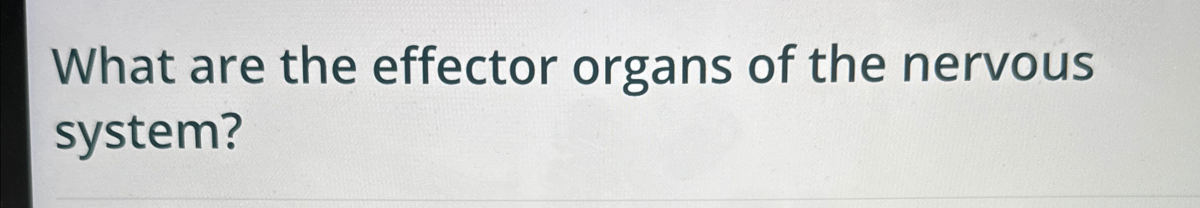 Solved What are the effector organs of the nervous system? | Chegg.com