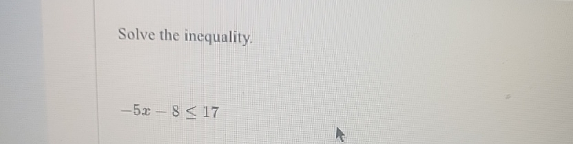 Solved Solve the inequality.-5x-8≤17 | Chegg.com