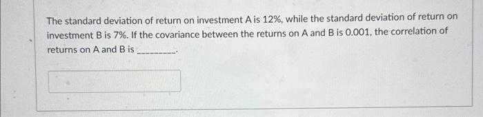 Solved The standard deviation of return on investment A is | Chegg.com