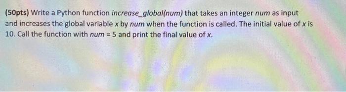 Solved (50pts) Write a Python function increase_global(num) | Chegg.com