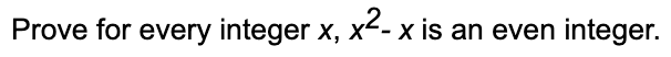 Solved Prove for every integer x,x2-x ﻿is an even integer. | Chegg.com