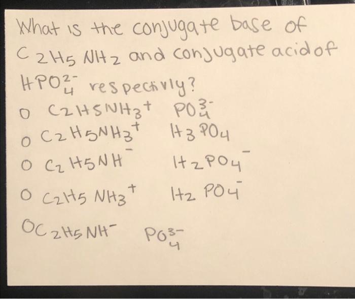 Solved What is the conjugate base of C2H5NH2 and conjugate | Chegg.com