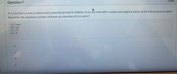 Solved Question 7 A k-ary tree is a tree in which every node | Chegg.com Solved Question 7 A k-ary tree is a tree in which every node | Chegg.com