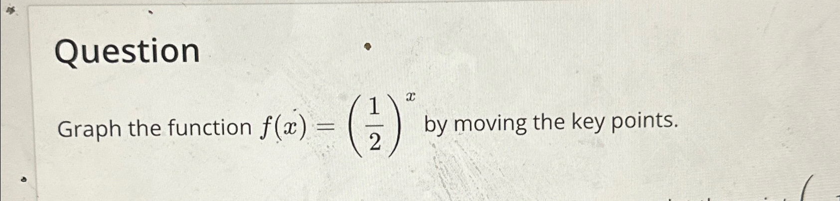 Solved QuestionGraph the function f(x)=(12)x ﻿by moving the | Chegg.com