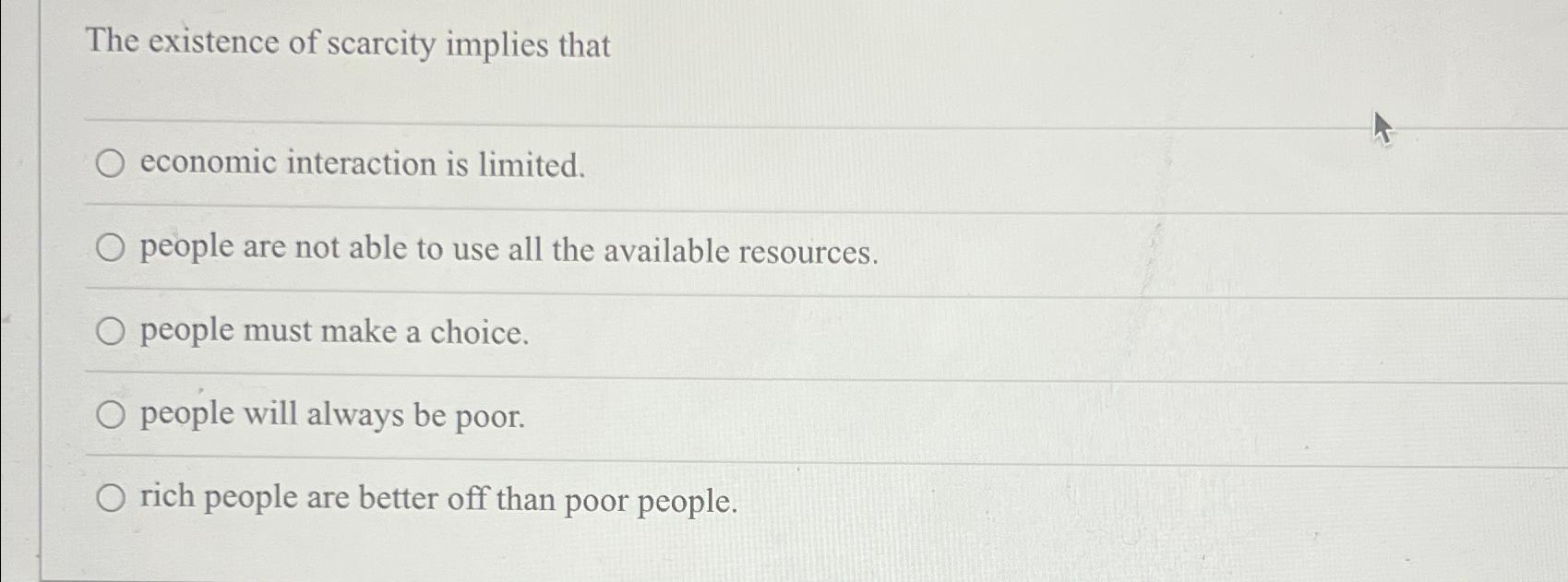 Solved The existence of scarcity implies thateconomic | Chegg.com
