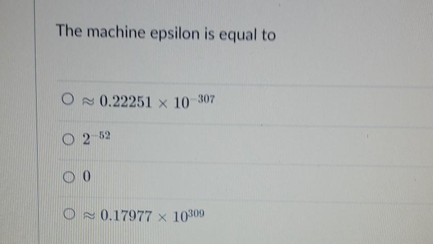 Solved The machine epsilon is equal to O 0.22251 x 10 307 O | Chegg.com