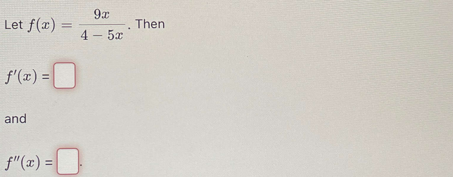 Solved Let f(x)=9x4-5x. ﻿Thenf'(x)=andf''(x)= | Chegg.com