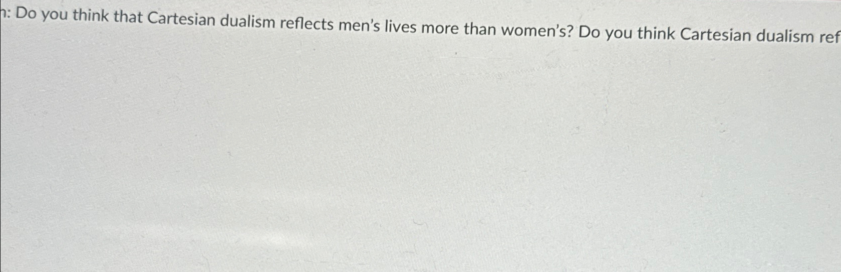 Solved : Do you think that Cartesian dualism reflects men's | Chegg.com