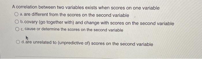 Solved A correlation between two variables exists when | Chegg.com