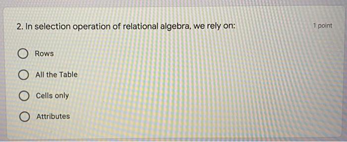 Solved 2. In selection operation of relational algebra, we | Chegg.com