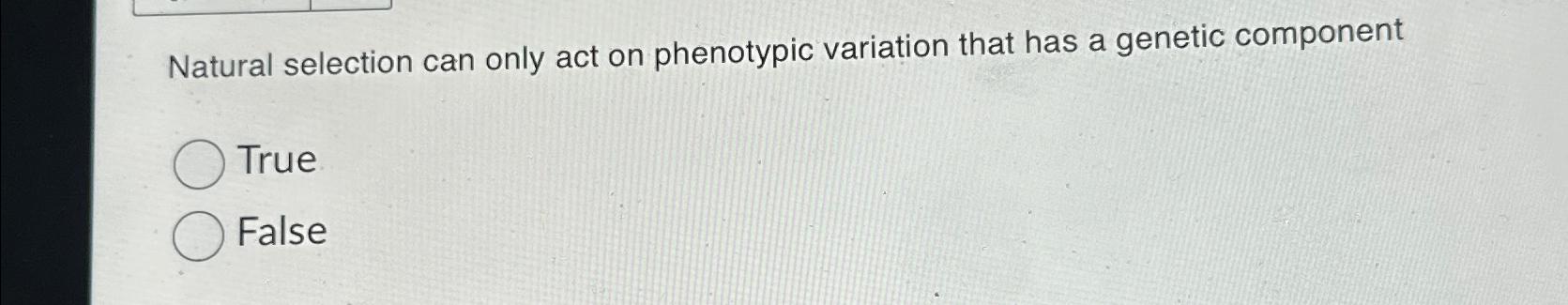 Solved Natural selection can only act on phenotypic | Chegg.com