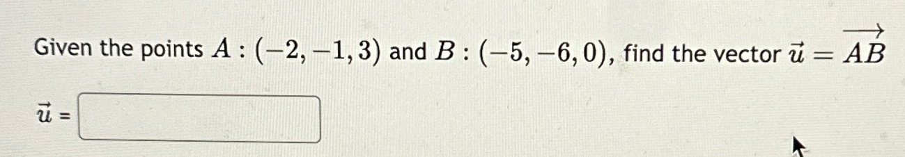 Solved Given the points A:(-2,-1,3) ﻿and B:(-5,-6,0), ﻿find | Chegg.com