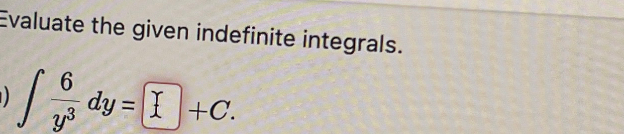 Solved Evaluate the given indefinite integrals.∫﻿﻿6y3dy=,+C | Chegg.com