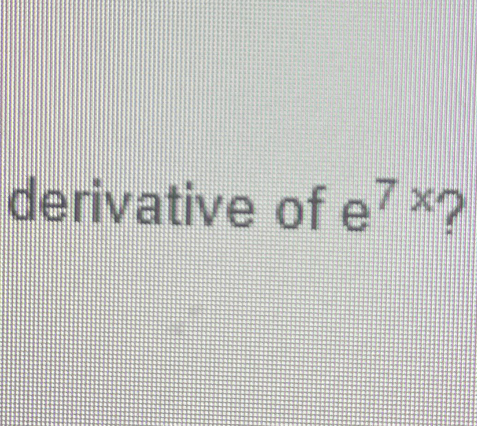 Solved derivative of e7× ? | Chegg.com
