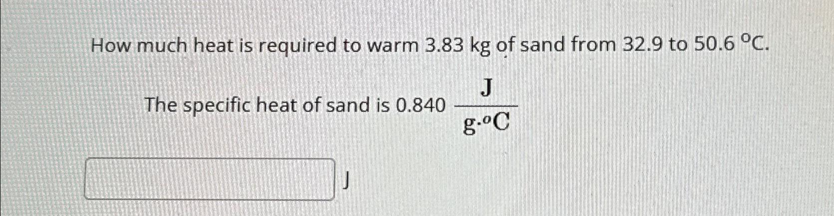 Solved How much heat is required to warm 3.83kg ﻿of sand | Chegg.com