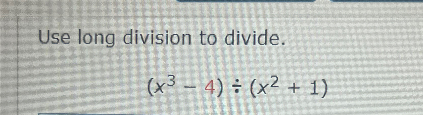 Solved Use long division to divide.(x3-4)÷(x2+1) | Chegg.com